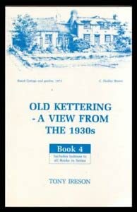 Old Kettering: A View from the 1930s: Book 4 - Includes Indexes to all ...
