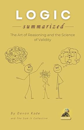 LOGIC Summarized: The Art of Reasoning and the Science of Validity ...