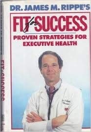 Dr. James M. Rippe's Fit for Success: Proven Strategies for Executive ...