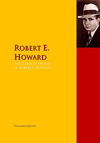 The Collected Works of Robert E. Howard: The Complete Works ...