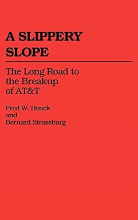 A Slippery Slope: The Long Road to the Breakup of AT&T: 80 : Henck ...