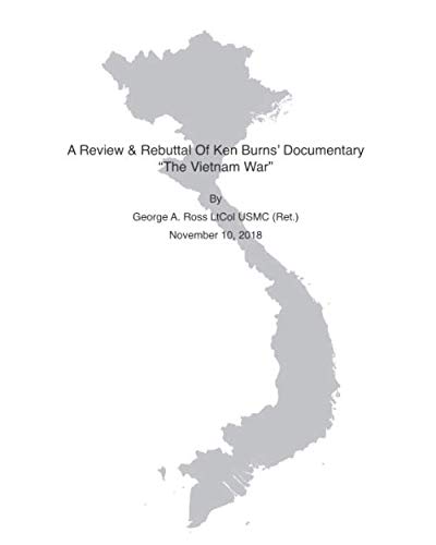 A Review & Rebuttal of Ken Burns' "The Vietnam War": Ross, George ...