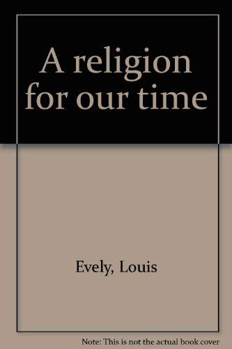 A religion for our time: Evely, Louis: 9780385030212: Amazon.com: Books