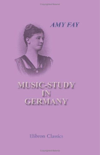 Music-Study in Germany: From the Home Correspondence of Amy Fay: Fay ...