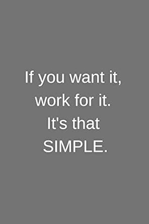 If you want it, work for it. It's that SIMPLE.: Motivational Notebook ...