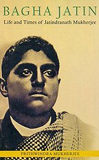 Bagha Jatin : Life and Times of Jatindranath Mukherjee: Prithwindra ...