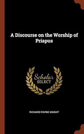 A Discourse on the Worship of Priapus: Knight, Richard Payne ...