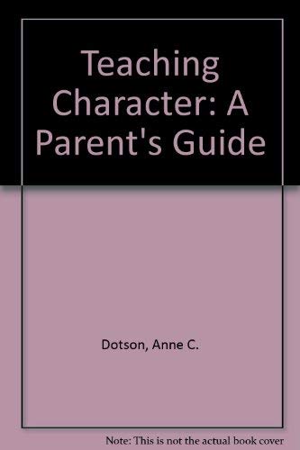 Teaching Character : Parent's Guide: Dotson, Karen D., Dotson, Anne C ...