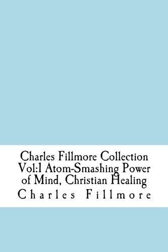 Charles Fillmore Collection Vol:1 Atom-Smashing Power of Mind ...