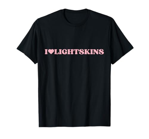 I Love Lightskins I Heart Lightskins Cute Design T-Shirt - Want It All