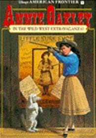 Annie Oakley in the Wild West Extravaganza: American Frontier: Annie ...