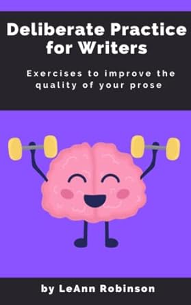 Deliberate Practice for Writers: Exercises to improve the quality of ...
