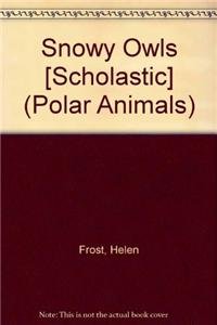 Snowy Owls [Scholastic] (Polar Animals): Helen Frost, illustrated ...