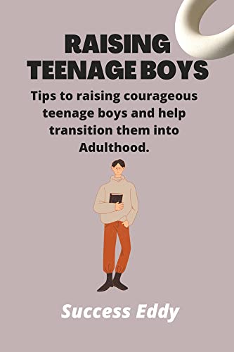 GUIDE ON RAISING TEENAGE BOYS: Raising courageous Boys Tips to raising ...
