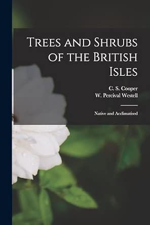 Trees and Shrubs of the British Isles; Native and Acclimatised: Cooper ...