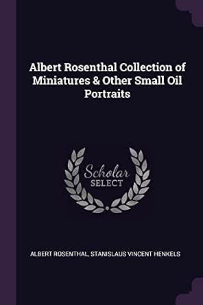 Albert Rosenthal Collection of Miniatures & Other Small Oil Portraits ...