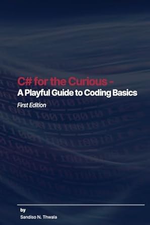 C# for the Curious - A Playful Guide to Coding Basics: Thwala, Mr ...