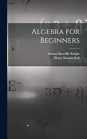 Algebra for Beginners: Hall, Henry Sinclair, Knight, Samual Ratcliffe ...