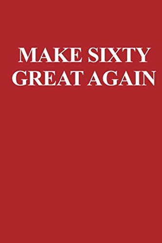 Make Sixty Great Again: Funny 60th Birthday Gift Journal with 108 Blank ...