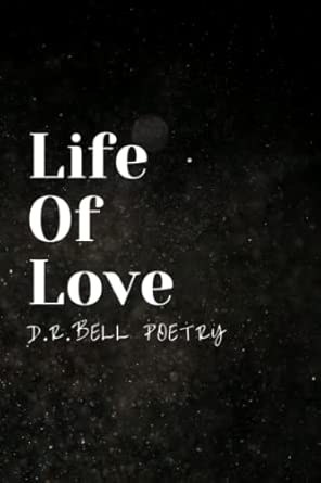 Amazon.com: Life Of Love: D. R.Bell Poetry: 9798377283782: Bell ...