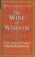 The Wine of Wisdom: the Life, Poetry & Philosophy of Omar Khayyam ...