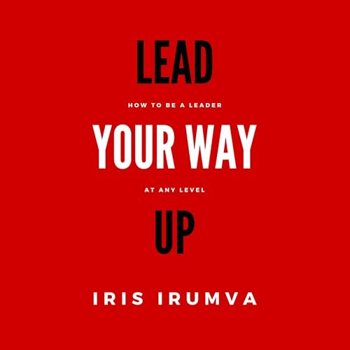 Amazon.com: Lead Your Way Up: How to Be a Leader at Any Level (Audible ...