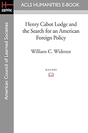 Henry Cabot Lodge and the Search for an American Foreign Policy (Acls ...