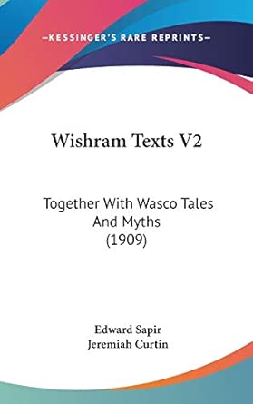Wishram Texts V2: Together With Wasco Tales And Myths (1909): Sapir ...
