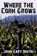 Where the Corn Grows: Dustin, John Gary: 9781462635412: Amazon.com: Books