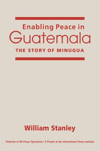 Enabling Peace in Guatemala: The Story of MINUGUA (Histories of Un ...