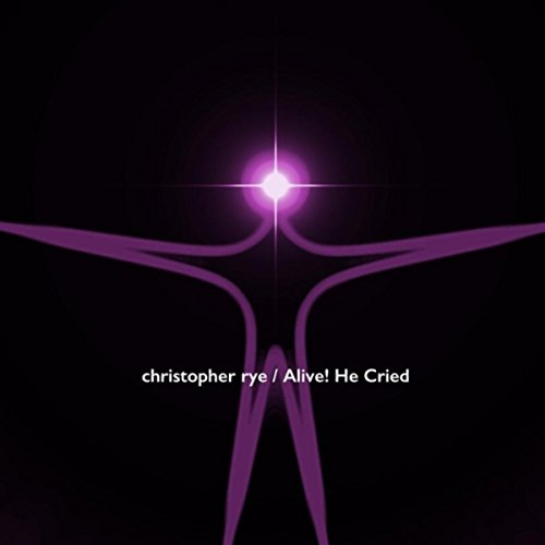 Amazon.com: Alive! He Cried : christopher rye: Digital Music