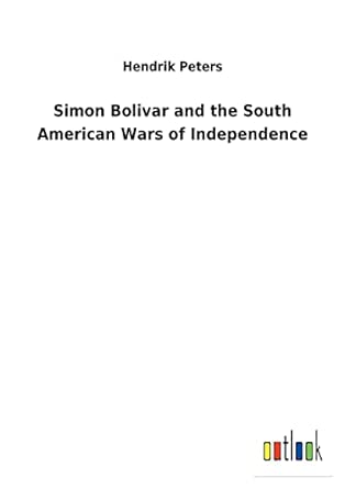 Simon Bolivar and the South American Wars of Independence: Peters ...