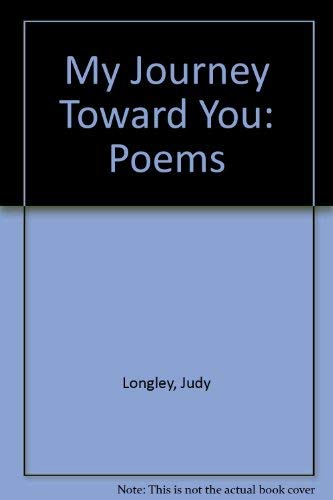 My Journey Toward You: Poems: Longley, Judy: 9780962746055: Amazon.com ...