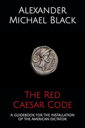 The Red Caesar Code: A guidebook for the installation of the American ...