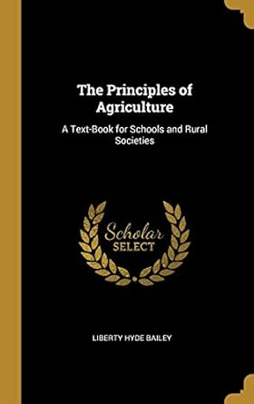 The Principles of Agriculture: A Text-Book for Schools and Rural ...