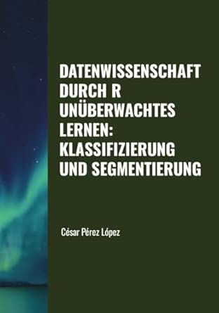 DATENWISSENSCHAFT DURCH R. UNÜBERWACHTES LERNEN: KLASSIFIZIERUNG UND ...