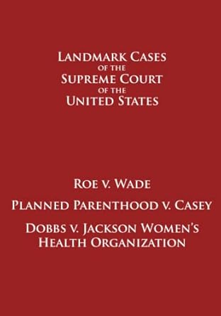 Roe v. Wade, Planned Parenthood v. Casey, Dobbs v. Jackson Women's ...
