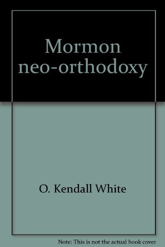Mormon neo-orthodoxy: A crisis theology: O. Kendall White ...