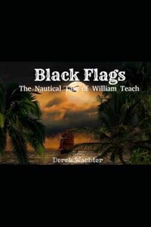 Black Flags: The Nautical Tale of William Teach : Wachter, Derek ...