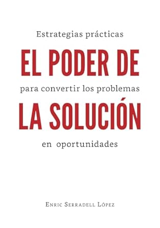 El poder de la solución: Estrategias prácticas para convertir los ...