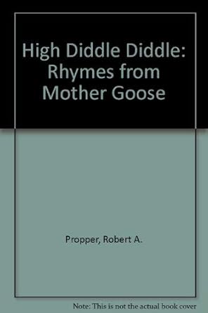 High diddle diddle: Rhymes from Mother Goose: Robert A. Propper ...
