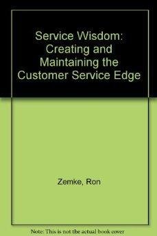 Service Wisdom: Creating and Maintaining the Customer Service Edge ...