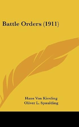 Battle Orders (1911): Kiesling, Hans Von, Spaulding, Oliver L ...