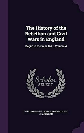 The History of the Rebellion and Civil Wars in England: Begun in the ...