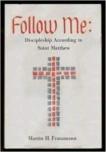 Follow Me: Discipleship According to Saint Matthew: Martin H. Franzmann ...