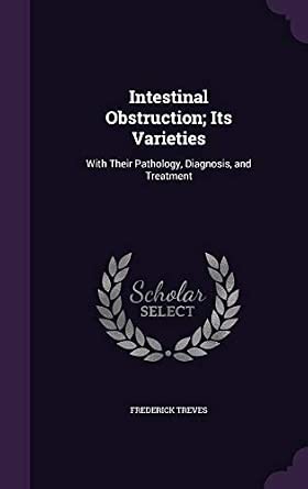 Intestinal Obstruction; Its Varieties: With Their Pathology, Diagnosis ...