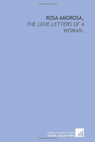 Amazon.com: Rosa Amorosa,: the love-letters of a woman,: 9781429790482 ...