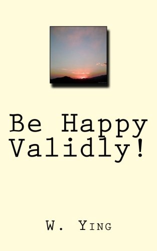 Be Happy Validly!: Ying, W.: 9781475061789: Amazon.com: Books