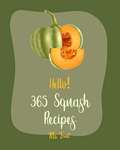 Hello! 365 Squash Recipes: Best Squash Cookbook Ever For Beginners ...