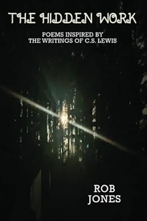 The Hidden Work: Poems Inspired by the Writings of C.S. Lewis: Jones ...